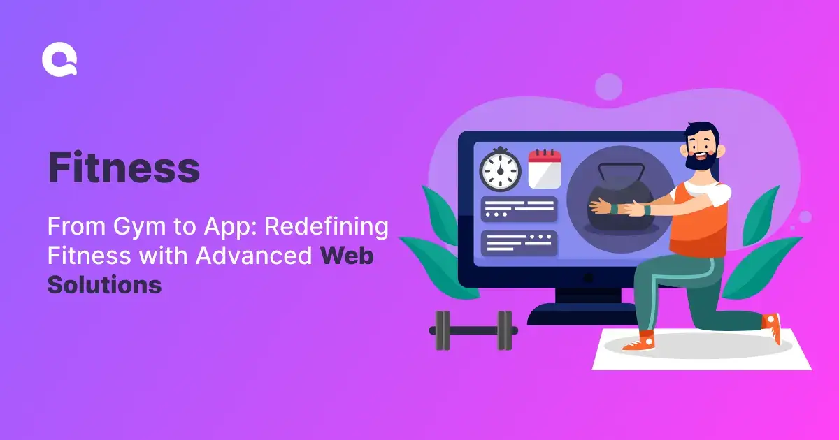 From Gym to App: Redefining Fitness with Advanced Web Solutions - QalbIT