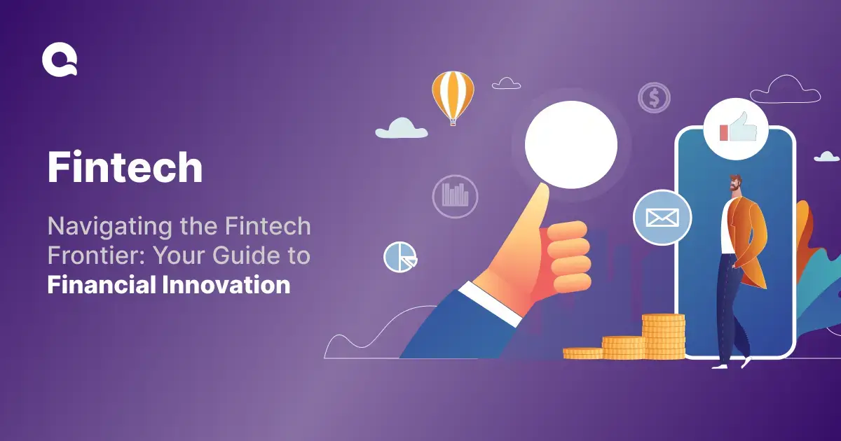 Navigating the Fintech Frontier: Your Guide to Financial Innovation - QalbIT